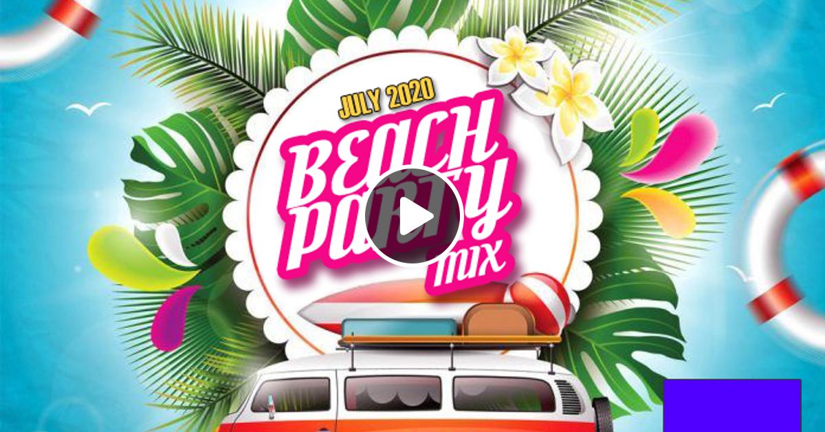 BEACH PARTY MIX - JULY 2020 by DjChinaman203 | Mixcloud