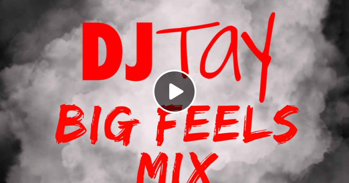 DJ Tay - Big Feels Mix (April 2023) by DJ Tay | Mixcloud