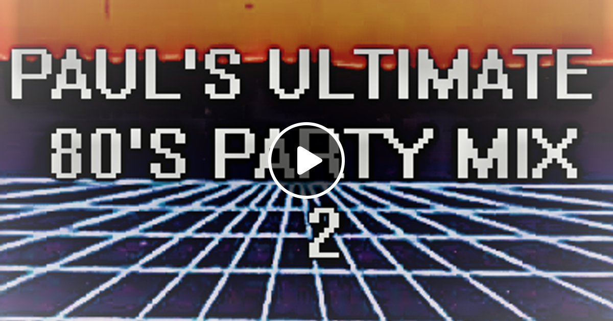 PAUL'S ULTIMATE 80'S PARTY MIX 2 by Paul Almeida | Mixcloud