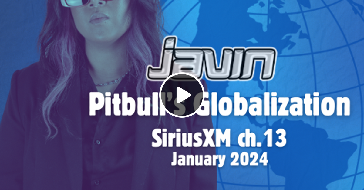 @djjavin- Pitbull's Globalization Mix SiriusXM JAN 2024 by DJ Javin | Mixcloud