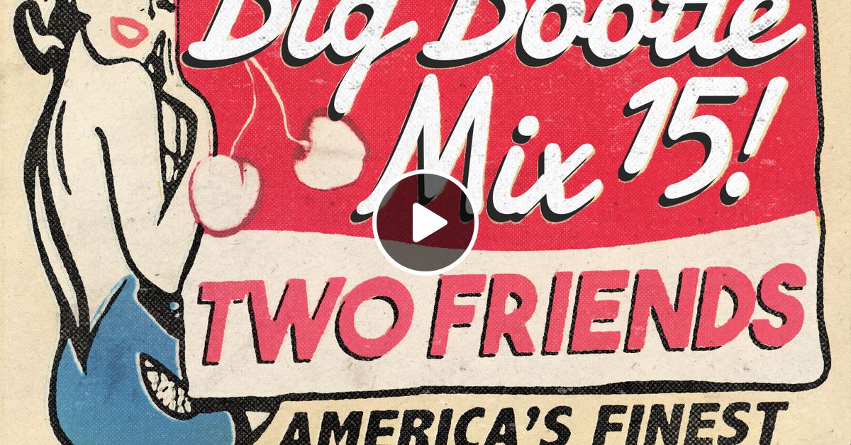 Big Bootie Mix, Volume 15 - Two Friends by Two Friends | Mixcloud