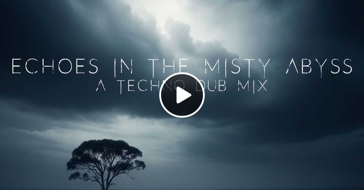 ECHOES IN THE MISTY ABYSS - A TECHNO DUB MIX - A DJ SERIOUS D ...