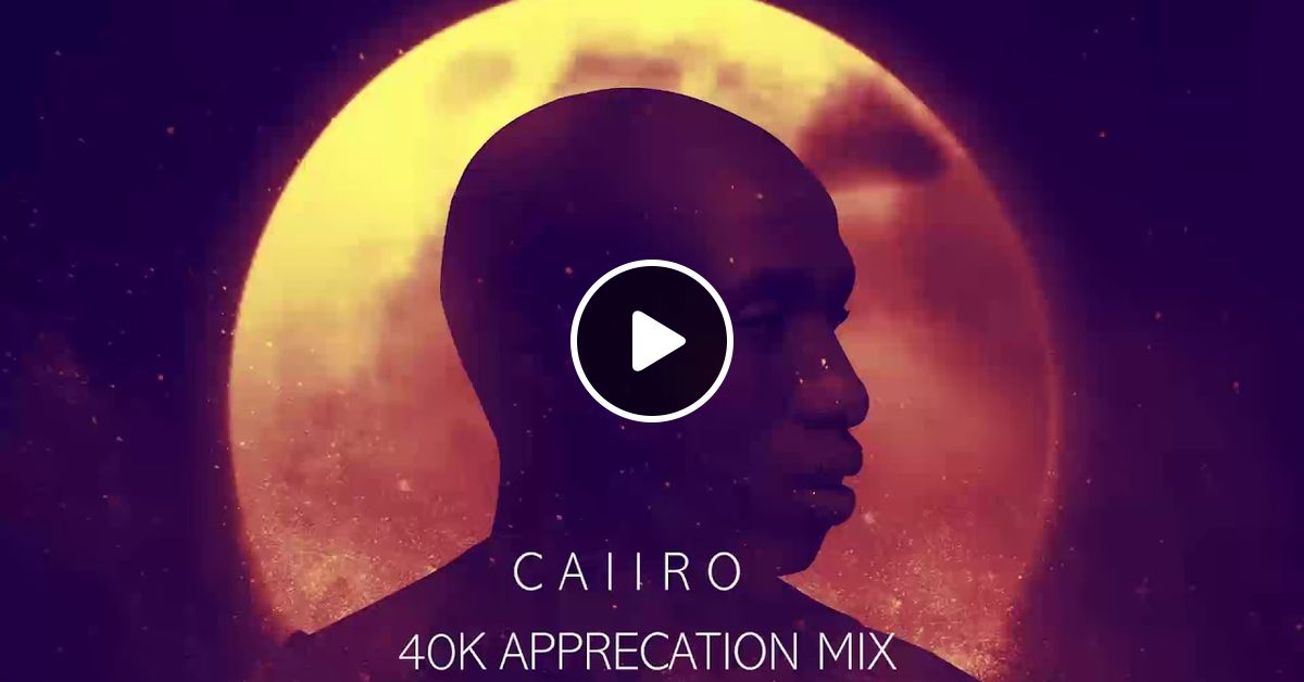 Caiiro - 40k Appreciation Mix by Afro House King | Mixcloud