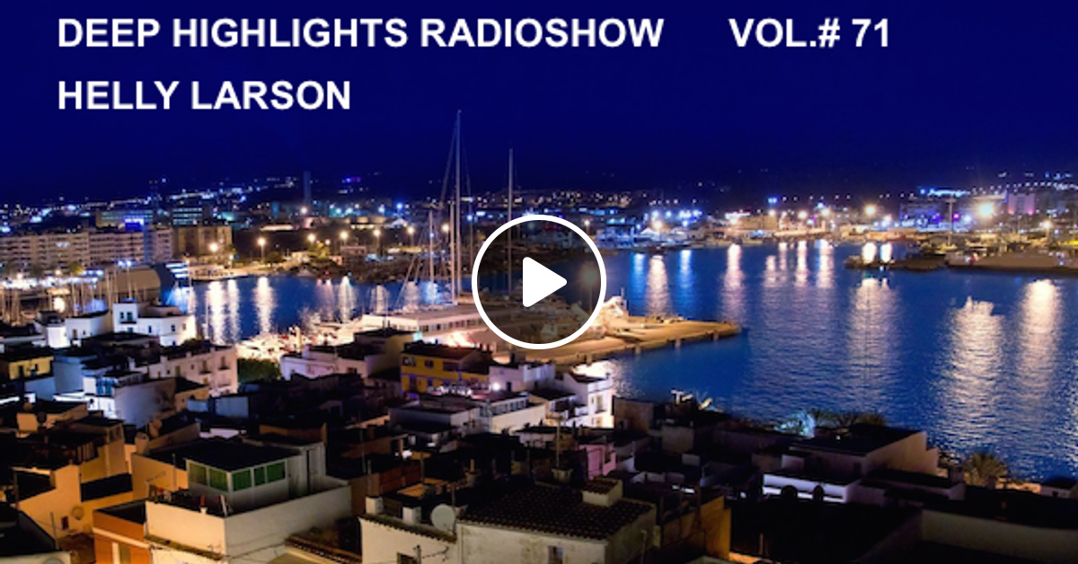 Deep Highlights Radioshow Vol 71 By Helly Larson By Helly Larson