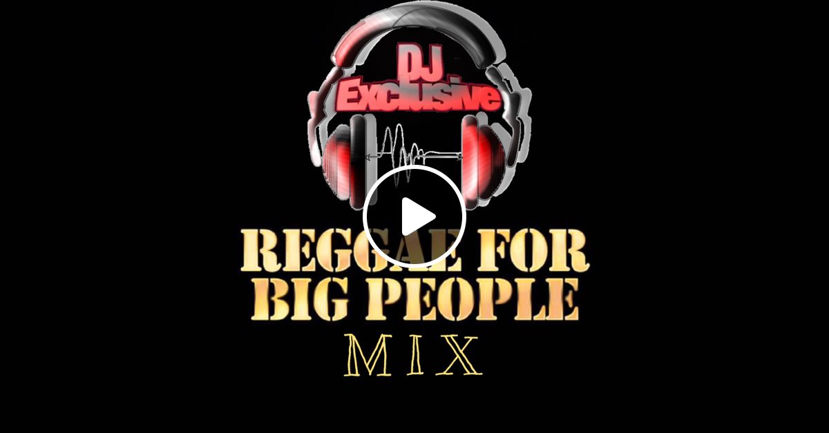 "BIG PEOPLE REGGAE MIX" by DJ EXCLUSIVE | Mixcloud