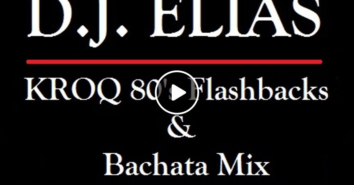 DJ Elias - KROQ 80's Flashbacks & Bachata Mix by D.j. Elias | Mixcloud