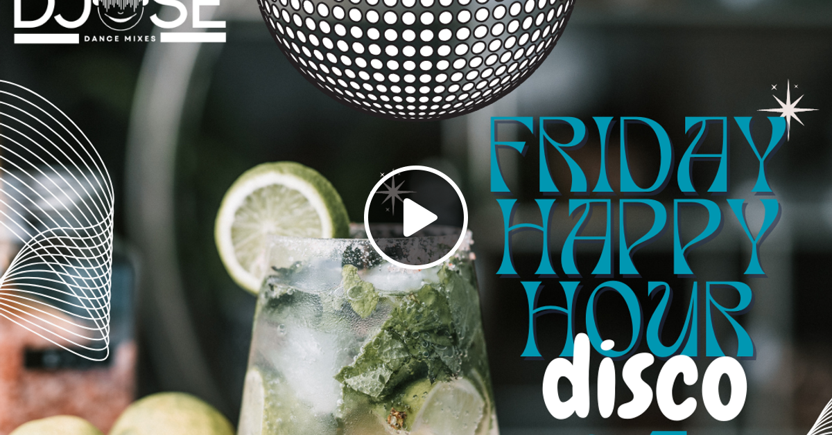 Friday Happy Hour Disco Mix 4 by DJose Dance Mixes | Mixcloud