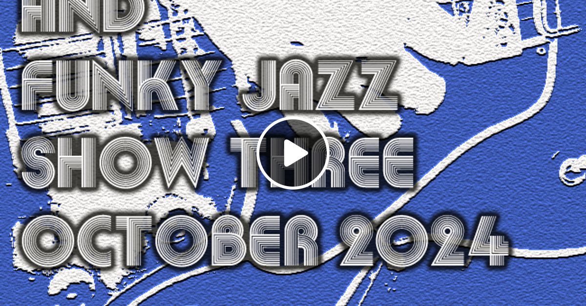 Jazzy Funk and Funky Jazz Show Three October 2024 by Nick Marshall ...