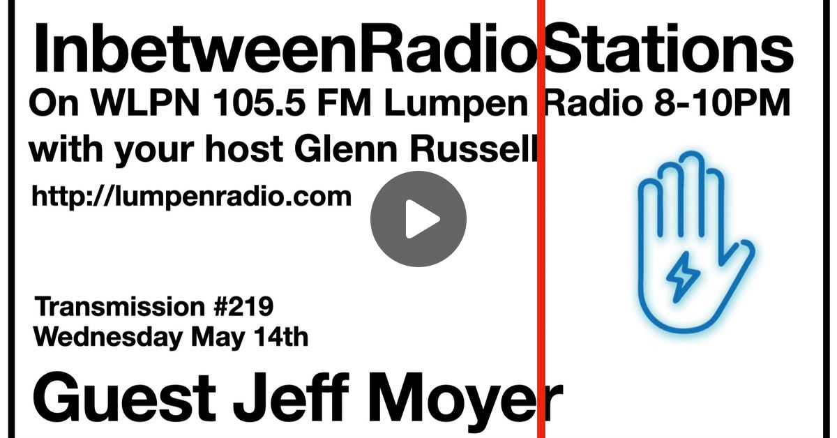 InbetweenRadio/Stations #219 Jeff Moyer 05/14/25 by lumpenradio | Mixcloud