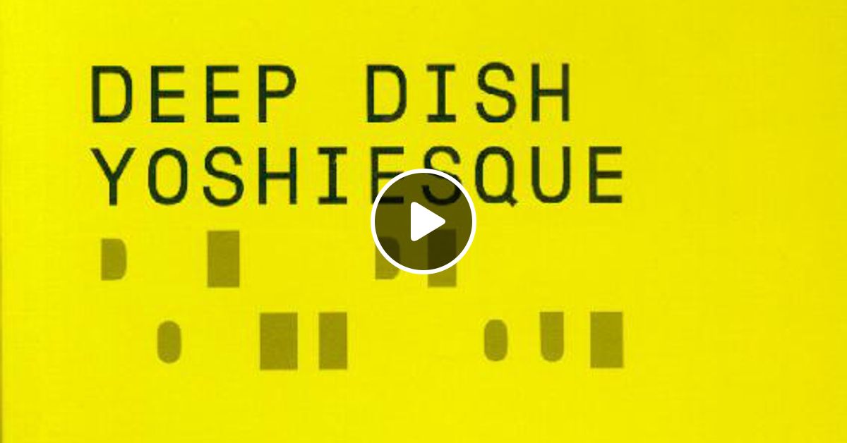 Deep Dish Yoshiesque Part I All Vinyl mix Tribute by General-Music ...
