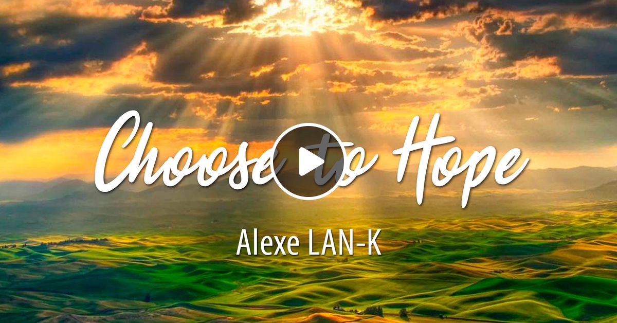 CHOOSE TO HOPE by Alexe LAN-K | Mixcloud