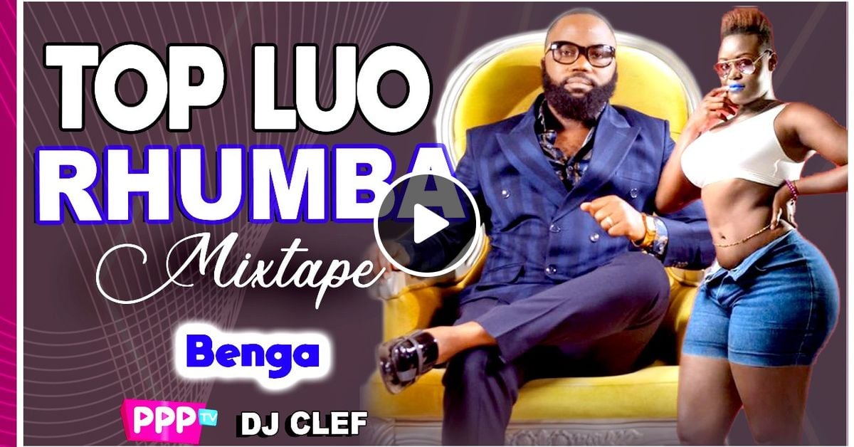 !TOP LUO RHUMBA [benga] MIX 2021 [DEEJAY CLEF ] by Deejay_Clef | Mixcloud