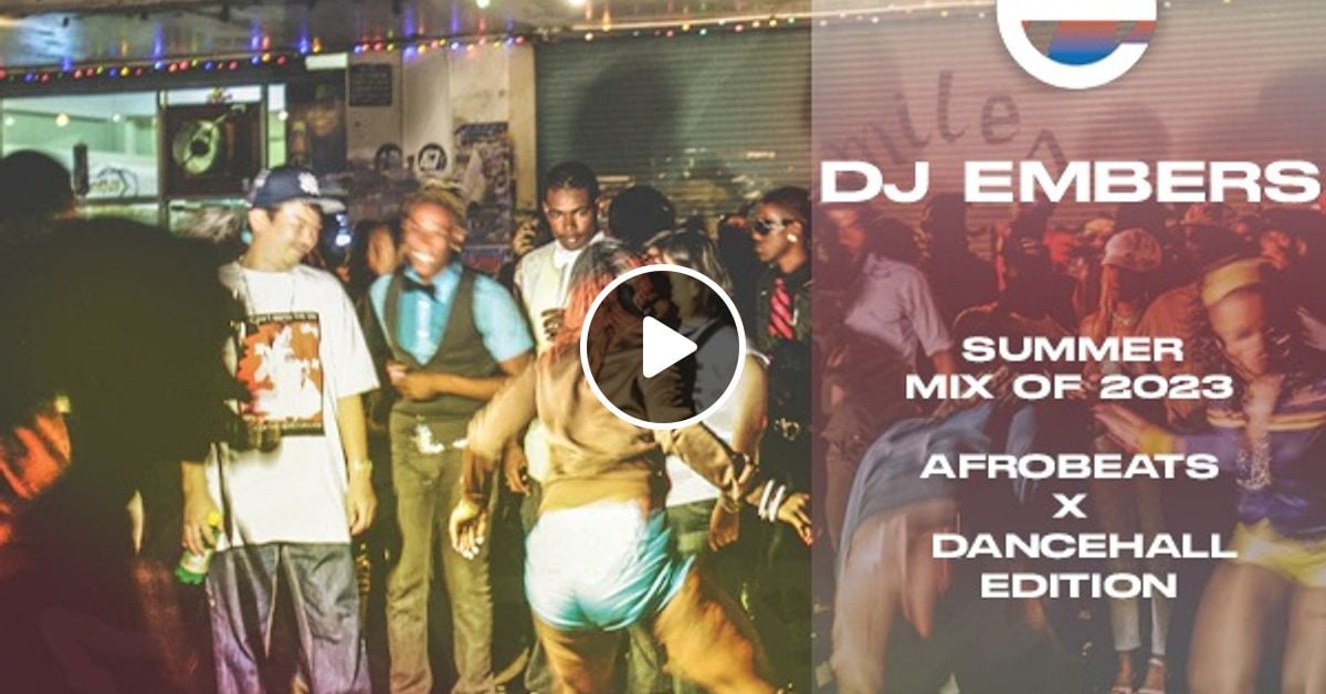 DJ EMBERS - SUMMER MIX OF 2023 (AFROBEATS X DANCEHALL EDITION) by DJ EMBERS | Mixcloud