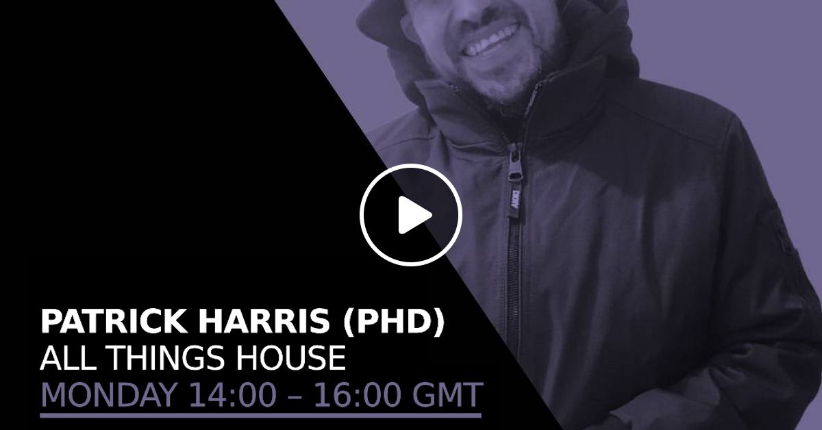 Patrick Harris (PhD) - All Things House 12 MAY 2025 by House FM | Mixcloud