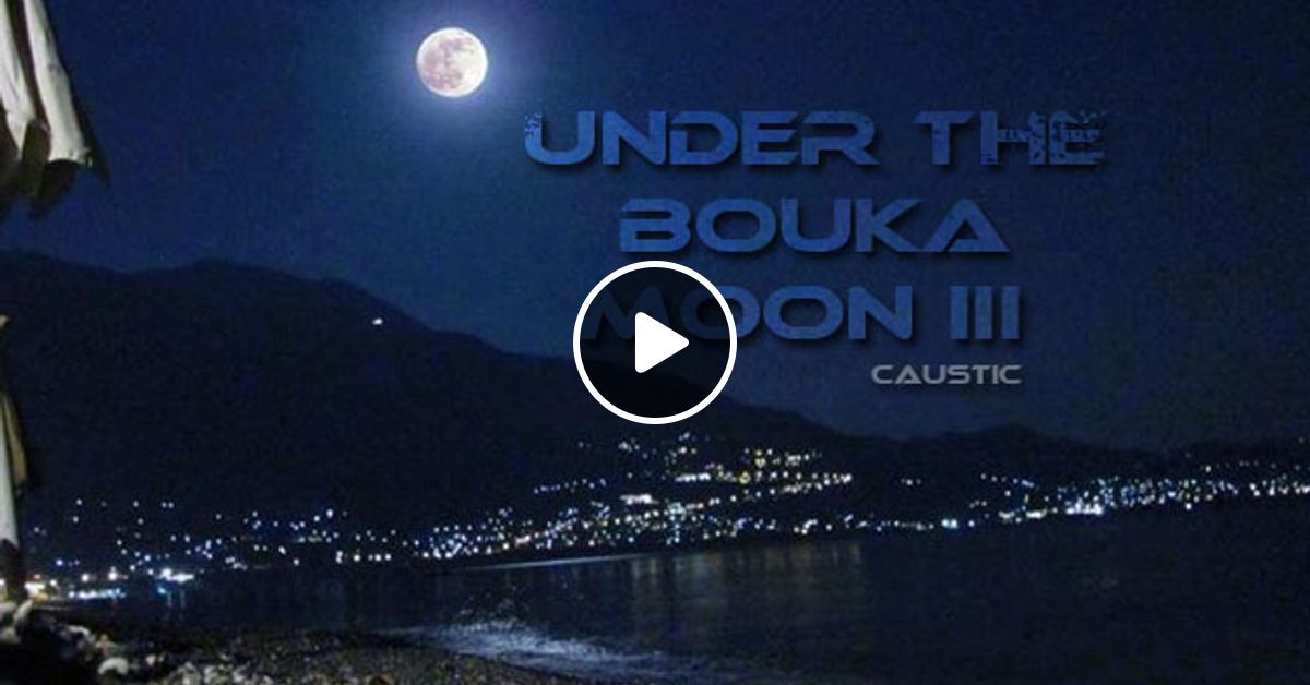 Under the BOUKA MOON III by CAUSTIC | Mixcloud