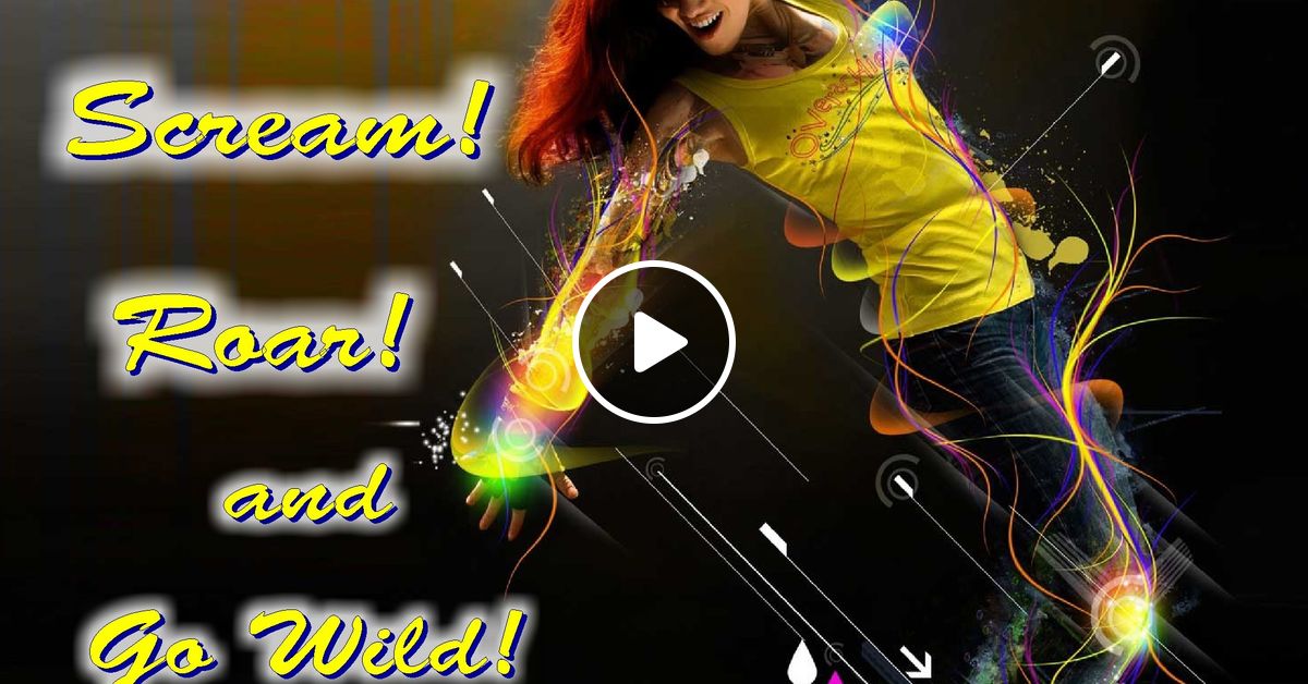 Scream! Roar! Go Wild! by DJ Chrissy | Mixcloud