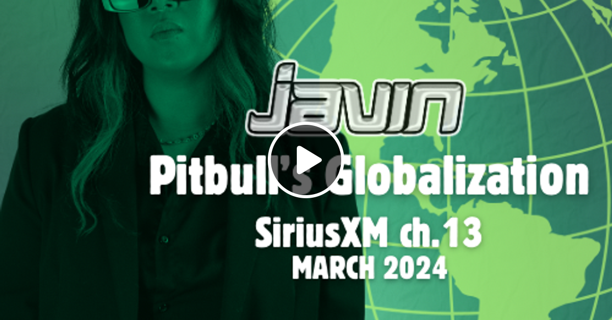 @djjavin- Pitbull's Globalization SiriusXM MARCH 2024 by DJ Javin | Mixcloud