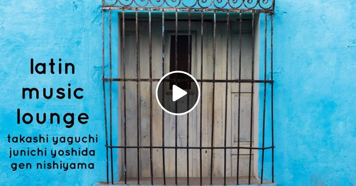 Latin Music Lounge (Takashi Yaguchi, Junichi Yoshida, Gen Nishiyama) by Junichi Yoshida | Mixcloud