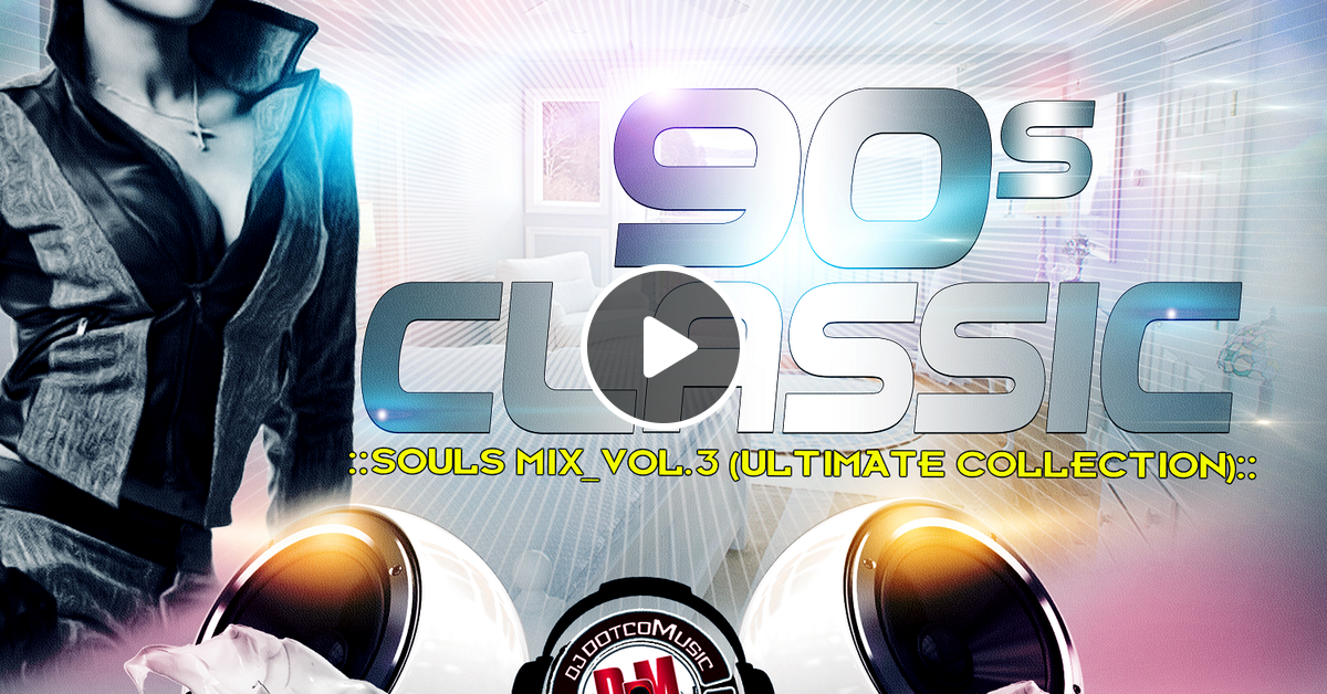 DJ DOTCOM_PRESENTS_90'S CLASSIC_SOULS MIX_VOL.3 (ULTIMATE COLLECTION ...