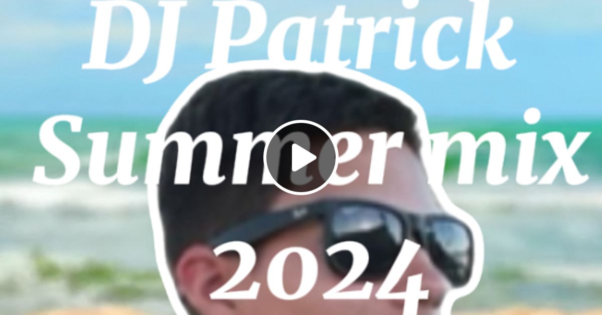 Dj Patrick summer mix 2024 by DjPatrickofficial | Mixcloud