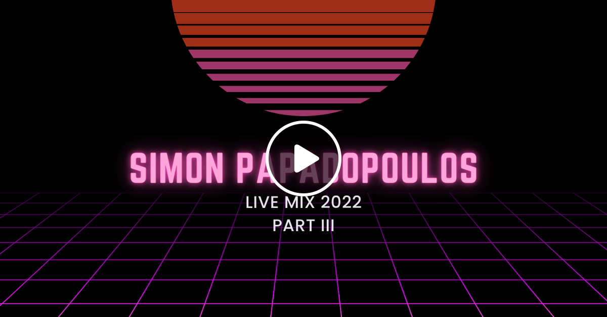 SIMON PAPADOPOULOS - LIVE MIX 2022 ( PART III ) by Simon Papadopoulos | Mixcloud