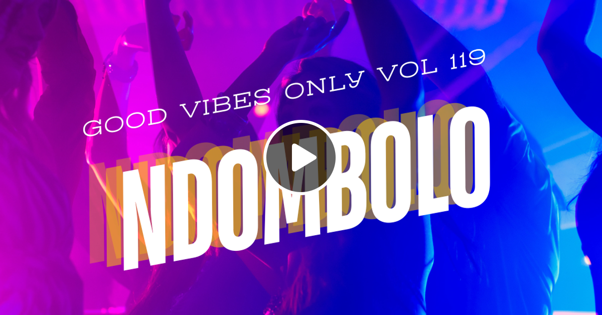 Good Vibes Only Vol 119 #Ndombolo by Michael Kwambo | Mixcloud