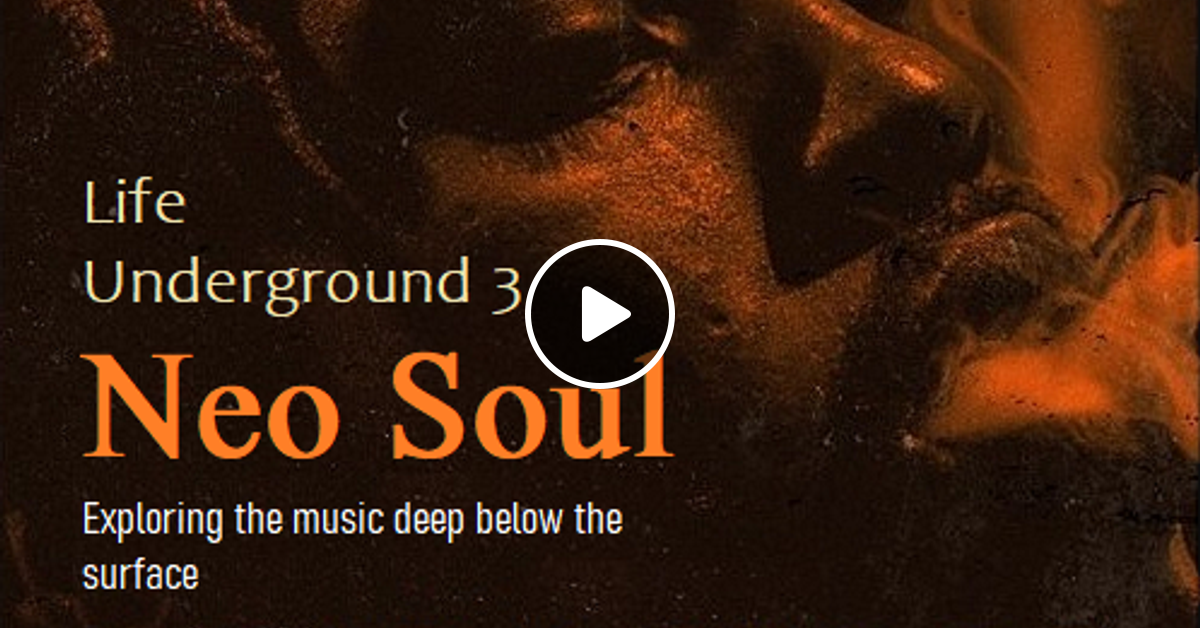 LIFE UNDERGROUND 3- NEO SOUL: EXPLORING THE MUSIC DEEP BELOW THE ...