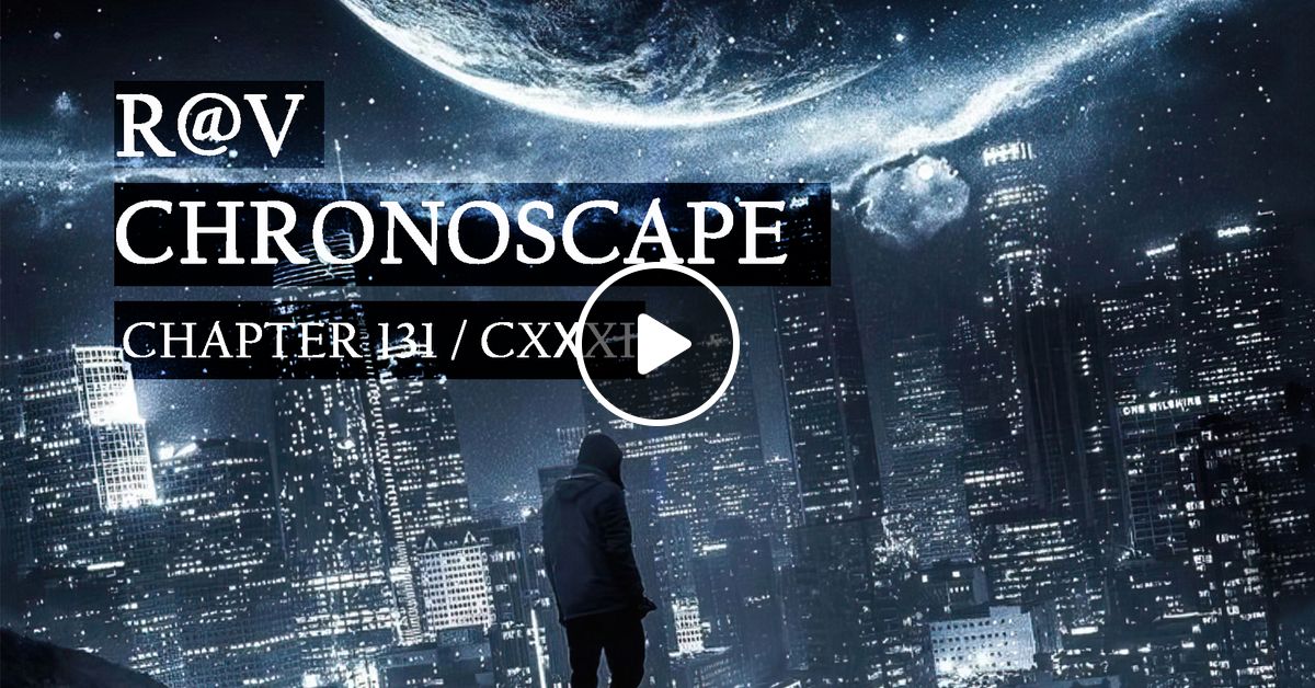 ChronoScape Chapter 131 // CXXXI by R@V | Mixcloud