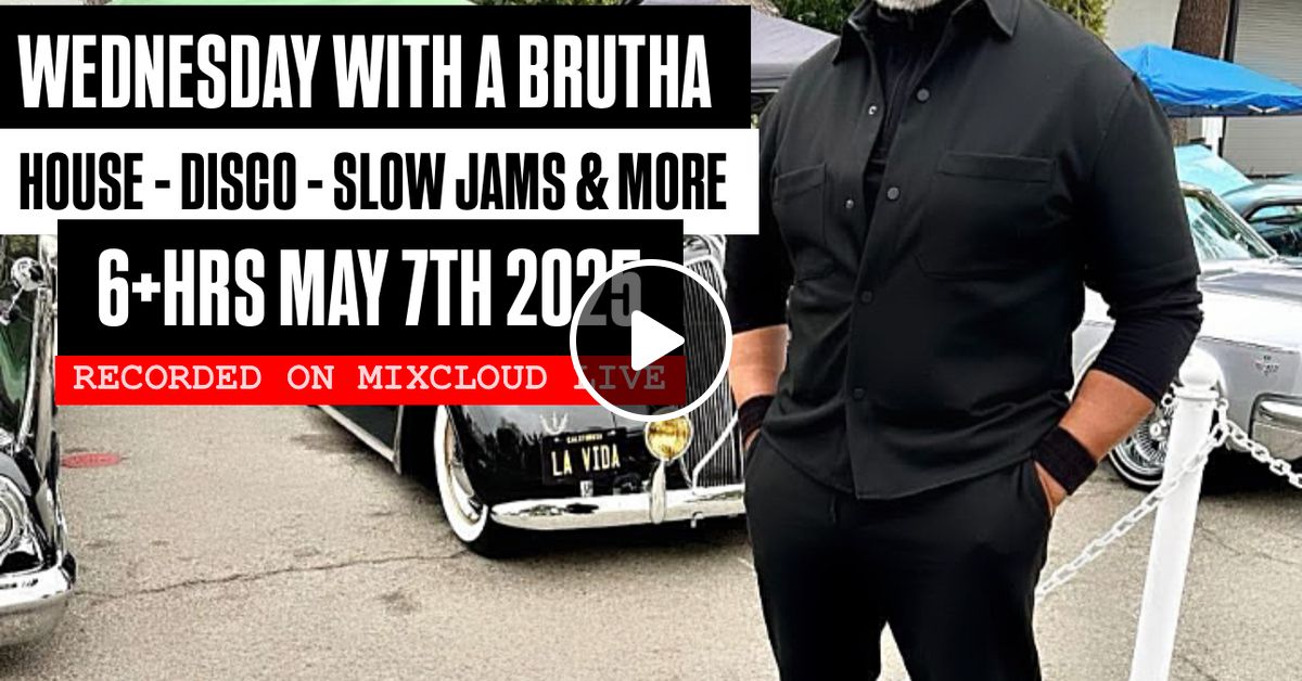 WEDNESDAY WITH A BRUTHA | HOUSE - DISCO - SLOW JAMS | 6+HRS MAY 7TH ...
