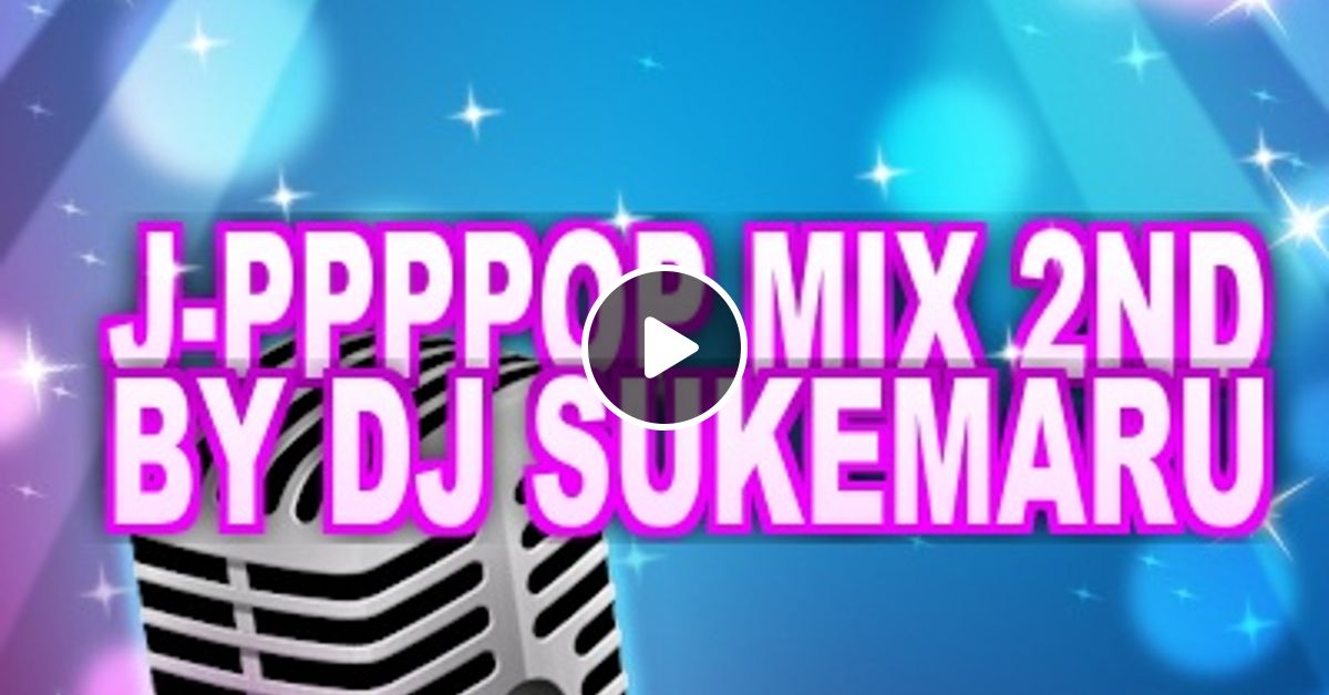 J-POP REMIX ONLY MIX J-PPPPop MIX 2nd By DJ Sukemaru by DJ Sukemaru ...