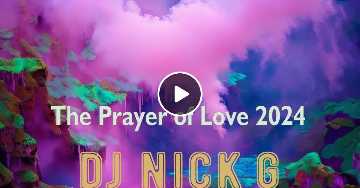 The Prayer of Love 2024 by DJ NICK G | Mixcloud