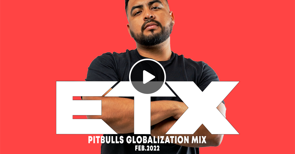 ETX Pitbulls Globalization Mix (@ETXTX) FEB 2022 by ETX | Mixcloud