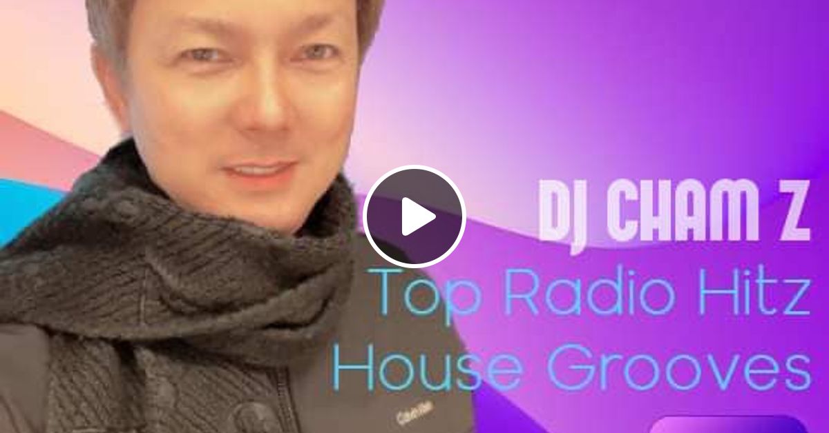 DJ CHAM Z - Top Radio Hitz House Grooves by DJ CHAM Z | Mixcloud