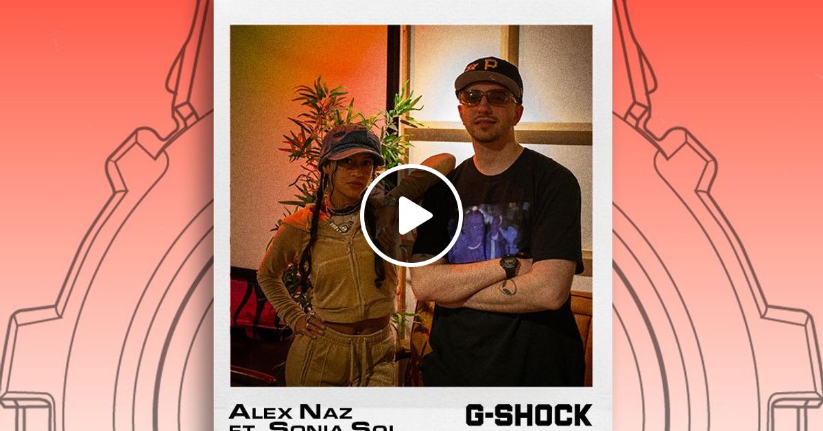 G-SHOCK Radio Presents... Alex Naz Ft Sonia Sol - 29/05 by G-SHOCK ...