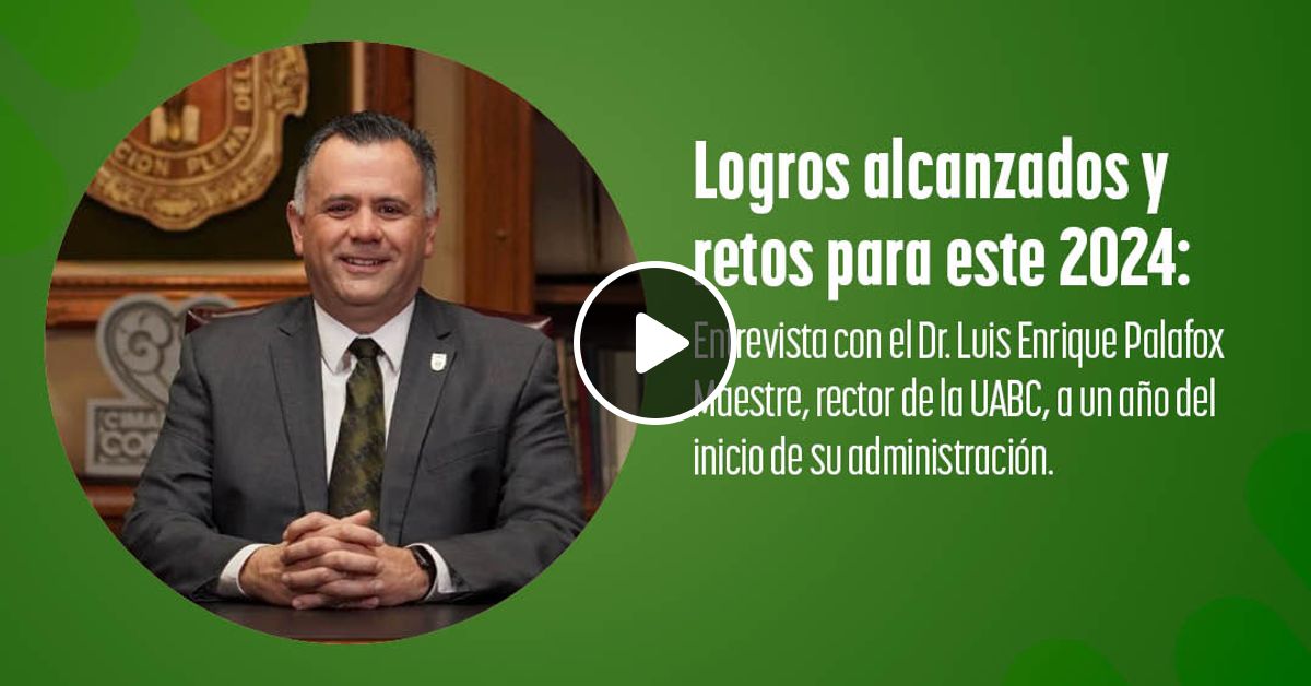 Entrevista con el Dr. Luis Enrique Palafox Maestre, rector de la UABC, a un año de ...
