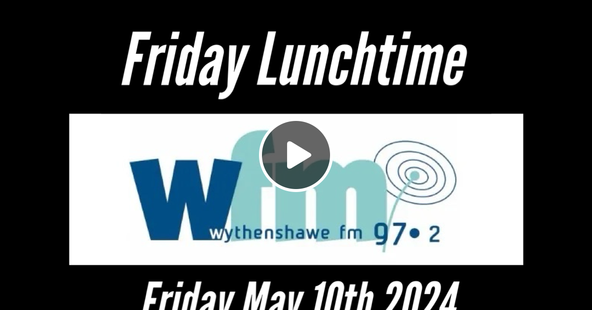 Friday Lunchtime 10/5/2024 by Wythenshawe FM | Mixcloud