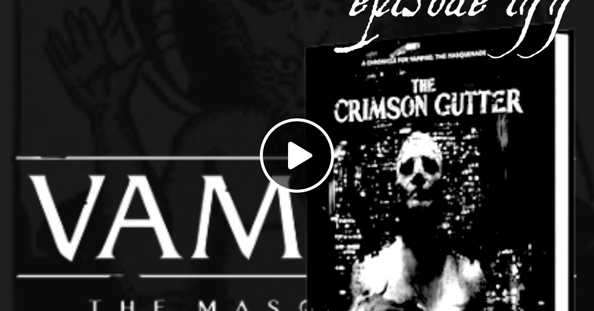 177 - Vampire the Masquerade 6 Year Retrospective, The Crimson Gutter ...