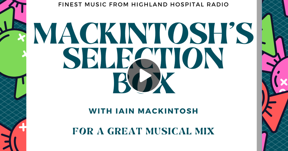 Mackintosh's Selection Box- Mon 19 May 2025 by Highland Hospital Radio ...