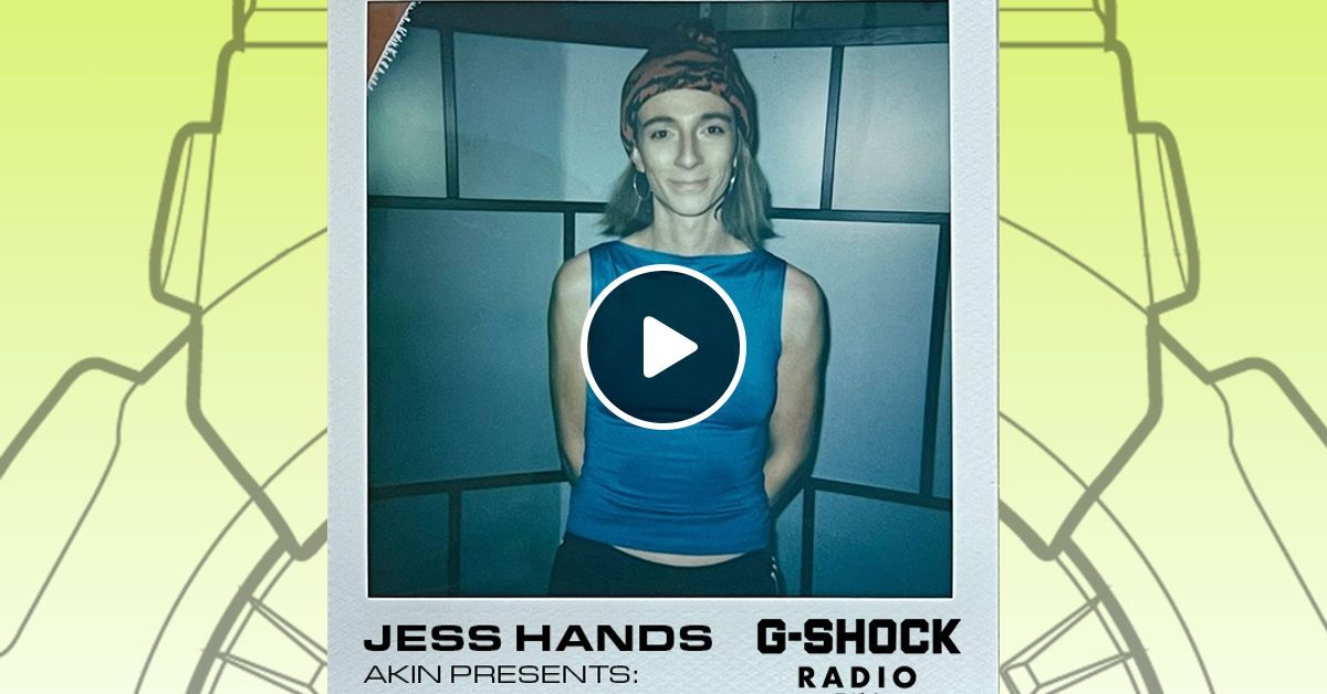 G-Shock Radio - AKIN presents - JESS HANDS - 20/01 by G-SHOCK Radio | Mixcloud