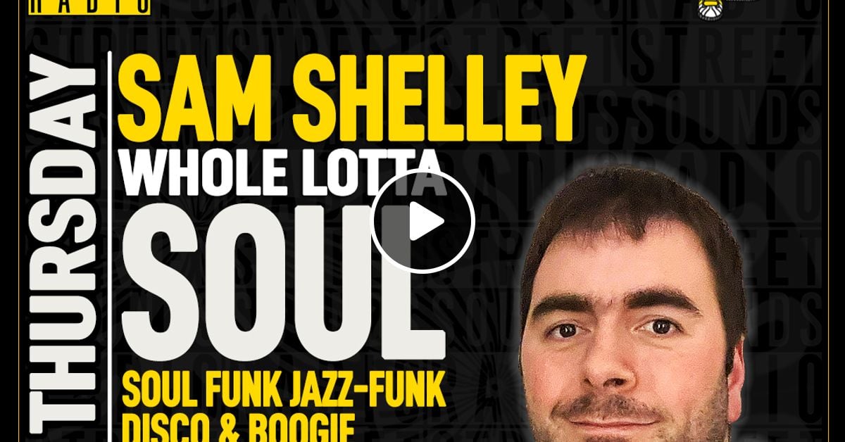 Whole Lotta Soul with Sam Shelley on Street Sounds Radio 1900-2100 16 ...