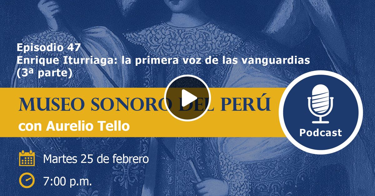 Museo Sonoro del Perú - Episodio 47 - Enrique Iturriaga: la primera voz ...