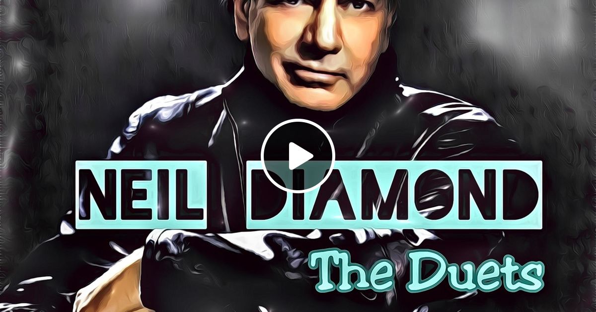 Neil Diamond - The Duets by Manos Fatisis | Mixcloud