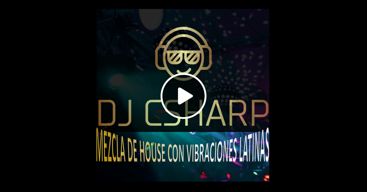Mezcla de house con vibraciones latinas (#168) by Music By DJ CSharp | Mixcloud