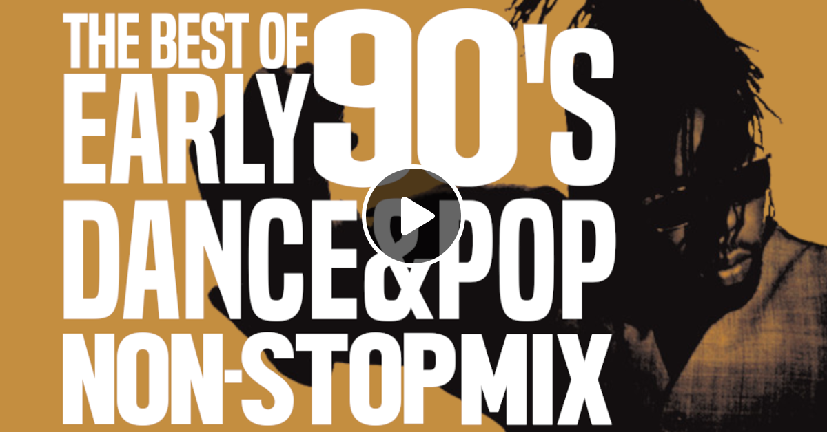 THE BEST OF EARLY 90'S DANCE & POP NON-STOP MIX 1 by everlastingnow2 ...
