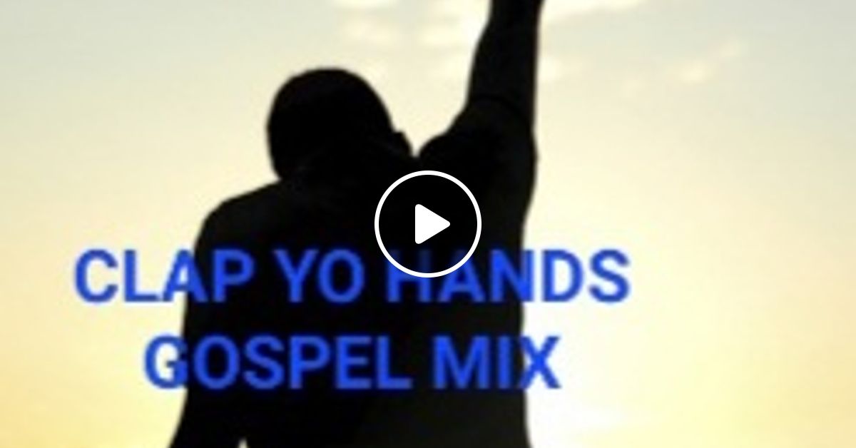 Clap Yo Hands Gospel Mix by DJ ThePartyGeneral | Mixcloud