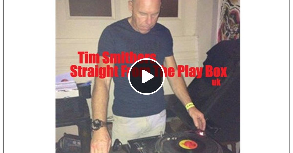 Tim Smithers - Straight From The Play Box by Kieran Lockyear | Mixcloud