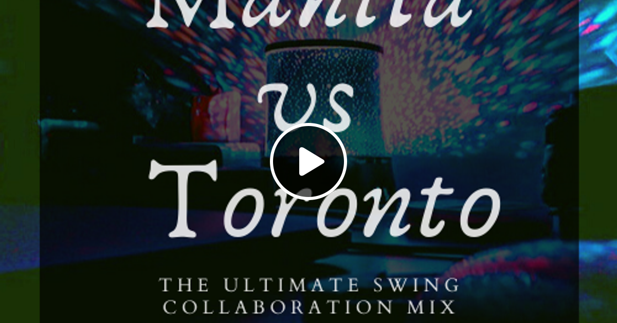 Manila VS Toronto The Ultimate Swing Collaboration Mix by Chinky Carpio & Dave Pineda by ...