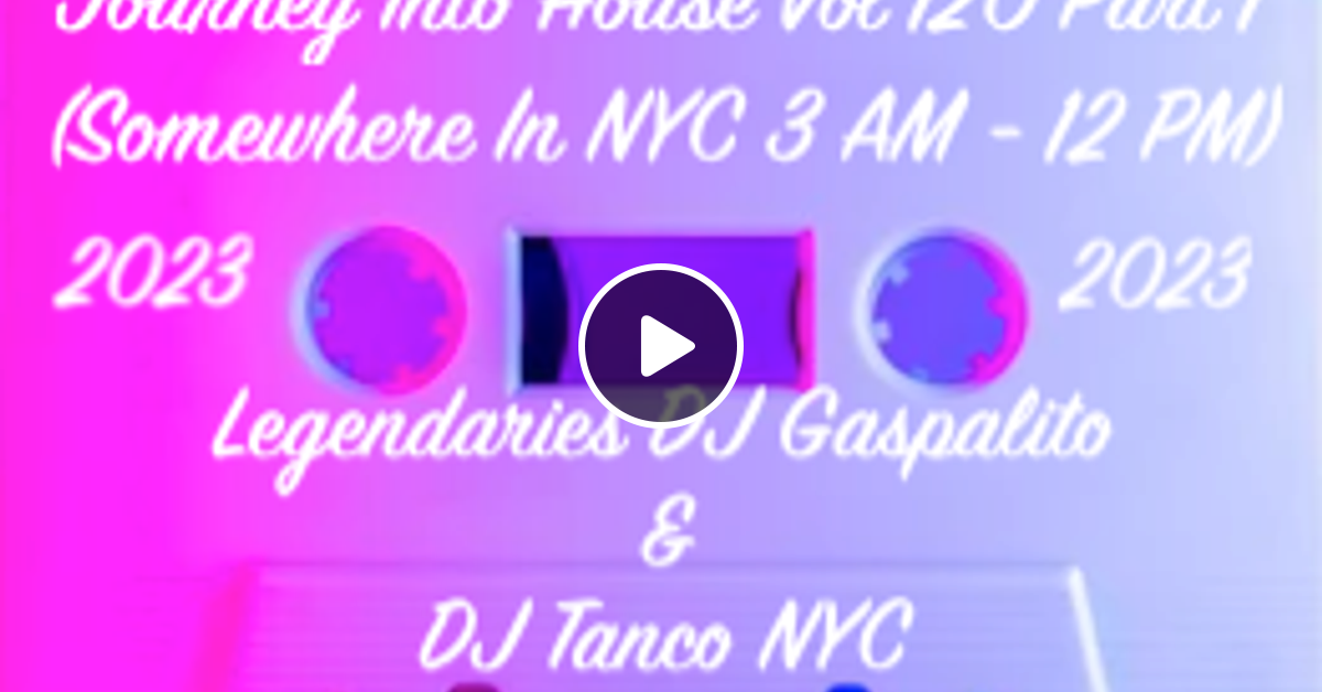 Legendaries DJ Gaspalito & DJ Tanco NYC - Journey Into House Vol. 120 Part 1 (Somewhere In NYC 3 ...