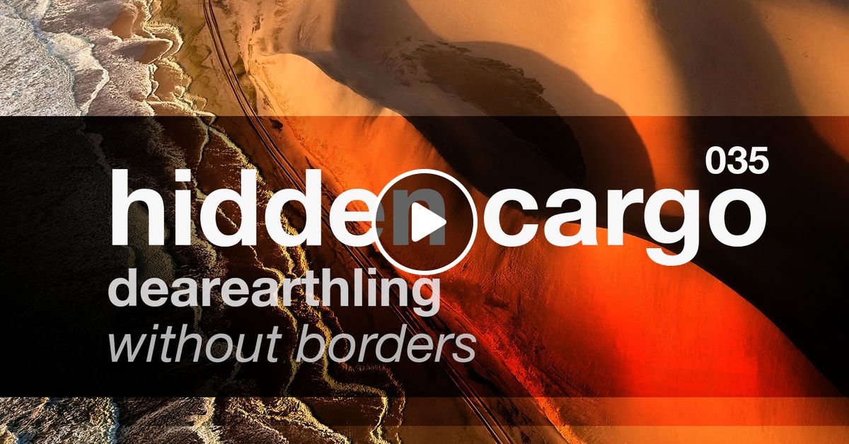 Hidden Cargo 035 - dearearthling - without borders by Hidden Cargo ...
