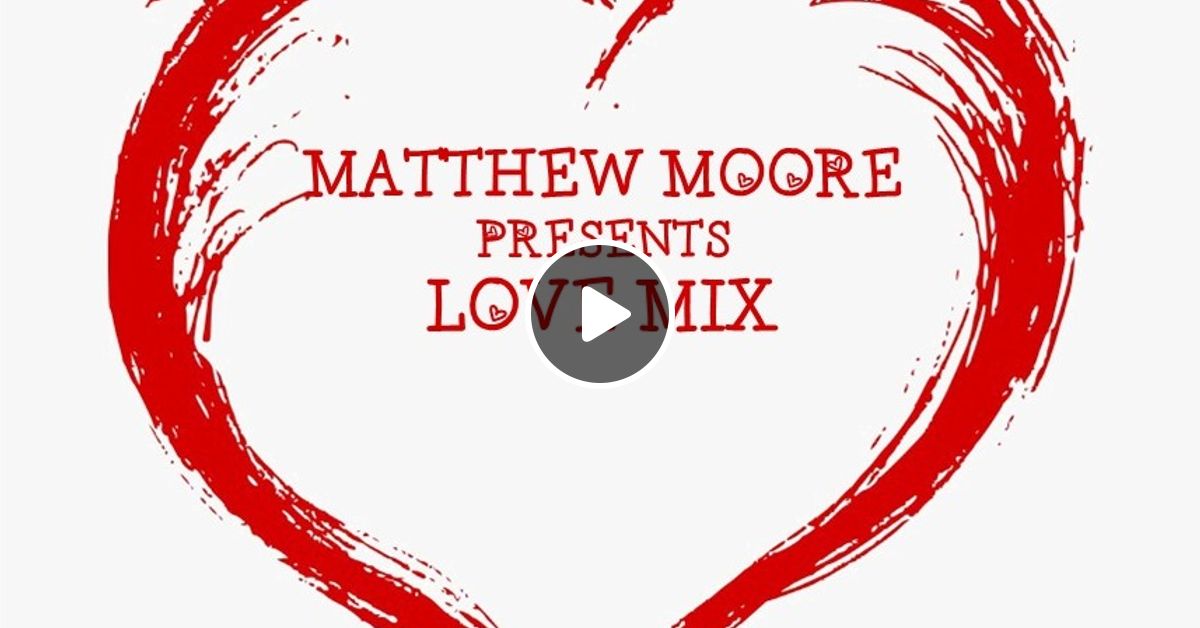 MATTHEW MOORE PRESENTS LOVE MIX by Mateusz Kurdziel | Mixcloud